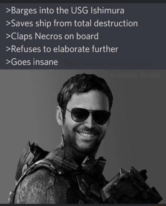 >Barges into the USG Ishimura >Saves ship from total destruction >Claps ...