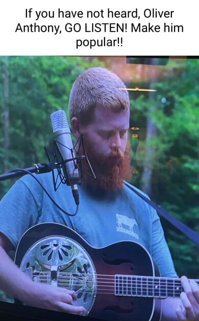 If you have not heard, Oliver Anthony, GO LISTEN! Make him popular ...