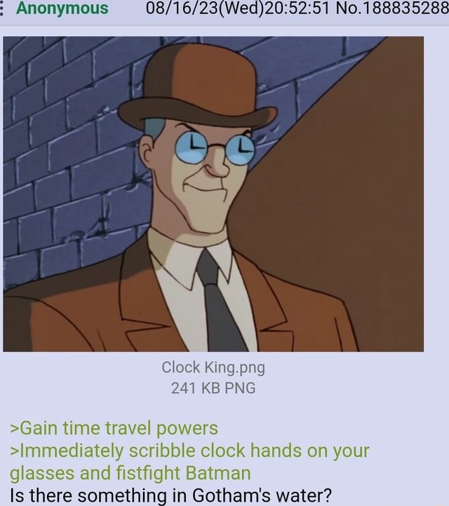 Anonymous Clock King. 241 KB PNG >Gain time travel pow >Immediately scribble clock hands on your ...