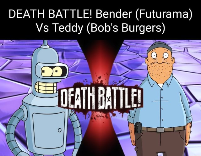 DEATH BATTLE! Bender (Futurama) Vs Teddy (Bob's Burgers) - iFunny