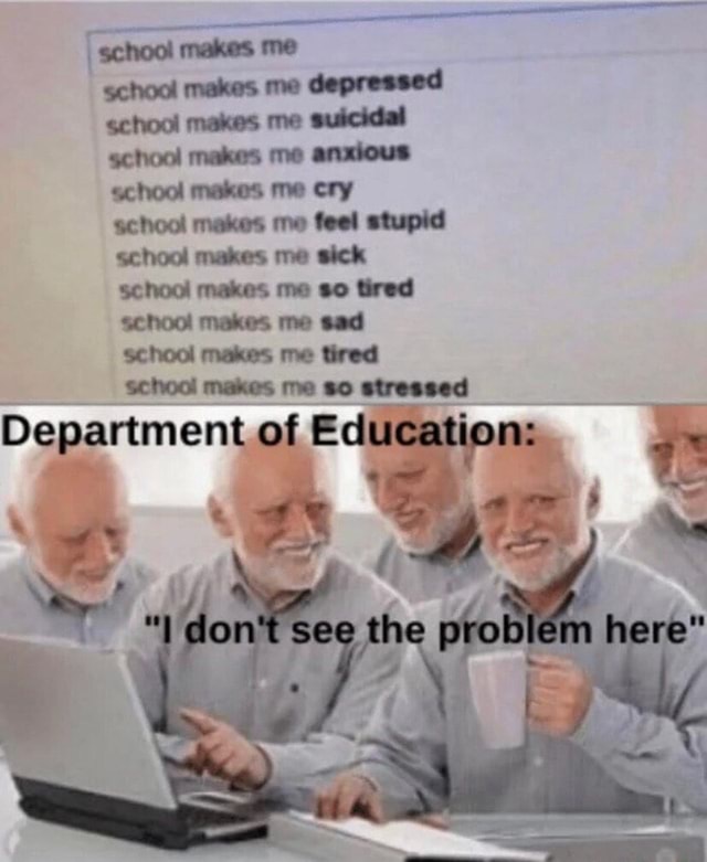School makes me school makes me depressed school makes me suicidal school makes me anxious ...
