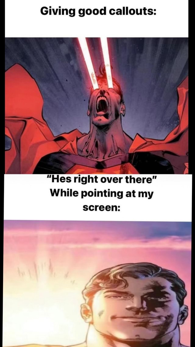 Giving good callouts: "Hes right over there" While pointing at my ...