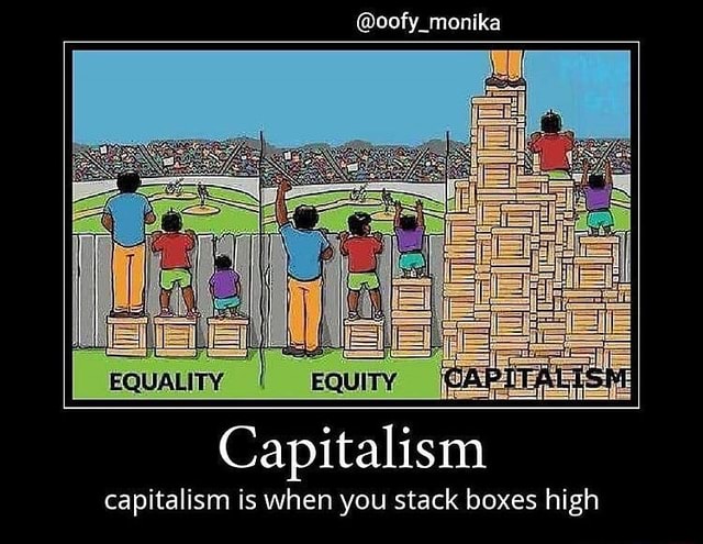 @oofy_monika EQUALITY I EQUITY Capitalism capitalism is when you stack ...
