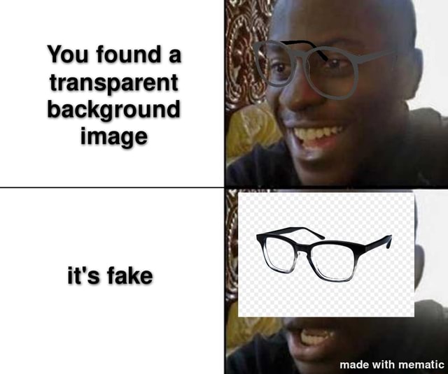 You found a transparent background image it's fake - iFunny