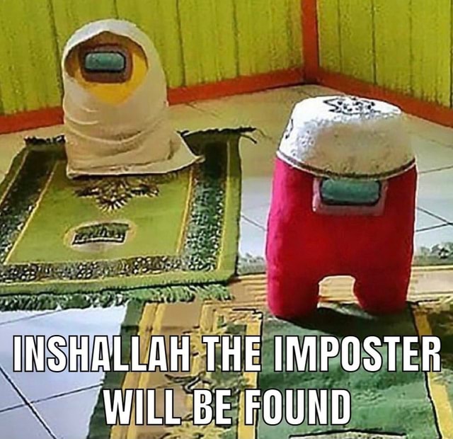 INSHALLAH THE IMPOSTER WILL BE FOUND - iFunny