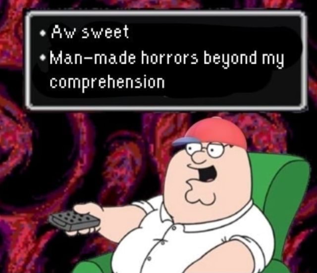 Aw sweet *Man-made horrors beyond my comprehension - iFunny