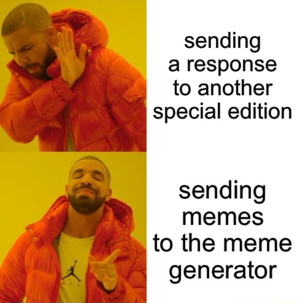 Sending a response to another special edition sending memes to the meme ...
