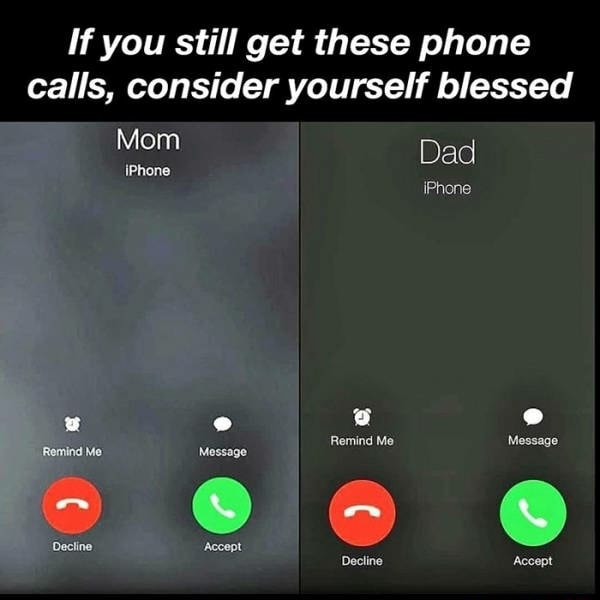 If you still get these phone calls, consider yourself blessed Mom Dad ...
