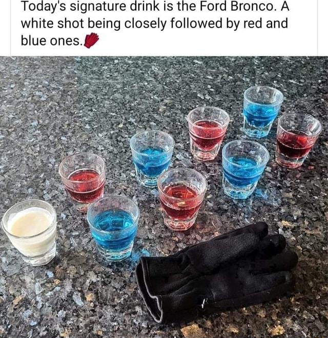 Today's signature drink is the Ford Bronco. A white shot being closely ...