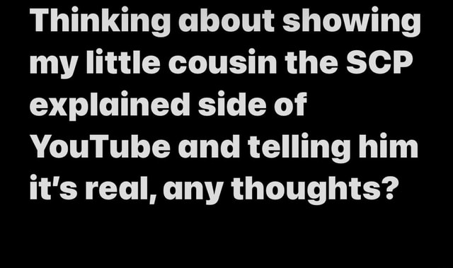 Thinking about showing my little cousin the SCP explained side of ...