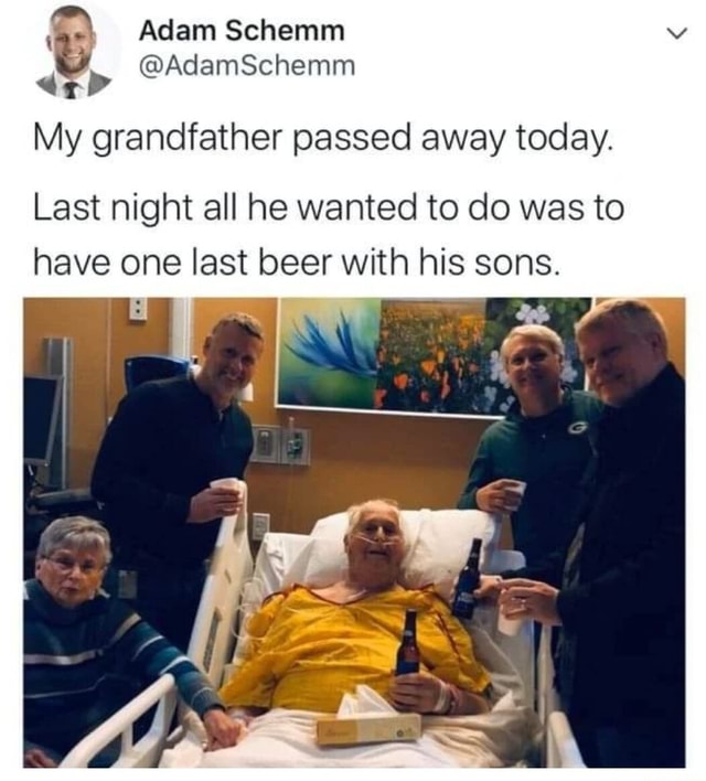 Adam Schemm My grandfather passed away today. Last night all he wanted ...