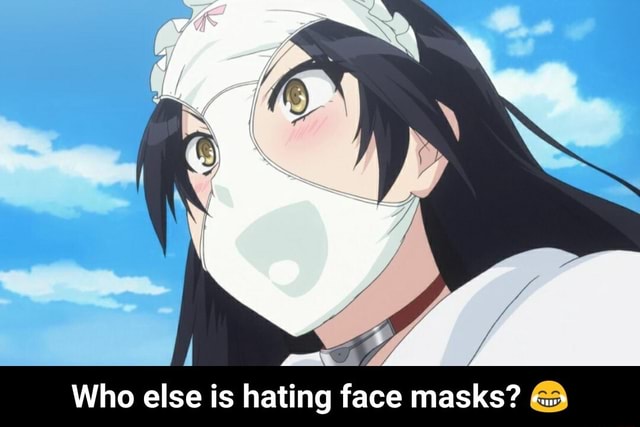 Who else is hating face masks? - Who else is hating face masks? 😂 - iFunny
