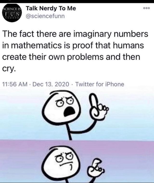 Talk Nerdy To Me @sciencefunn The fact there are imaginary numbers in ...