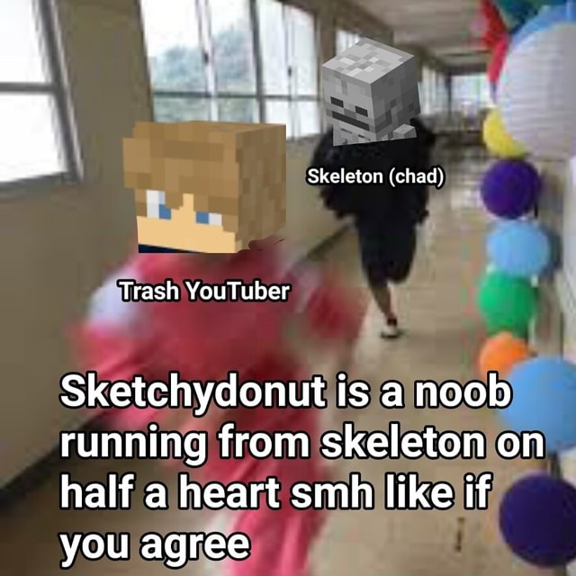 He Skeleton (chad) Trash YouTuber Sketchydonut is a noob running from ...