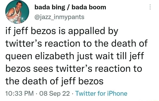Bada bing bada boom @jazz_inmypants if jeff bezos is appalled by twitter's reaction to the death ...
