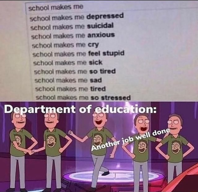 School makes me school makes me depressed school makes me suicidal school makes me anxious ...