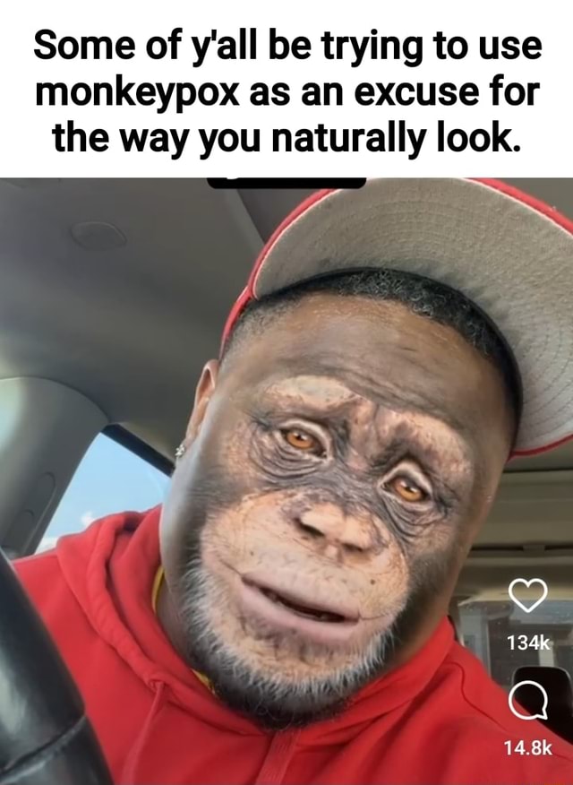 Some of y'all be trying to use monkeypox as an excuse for the way you ...