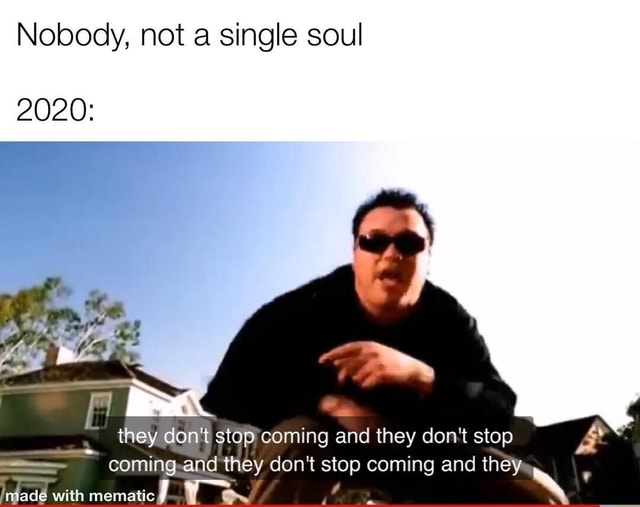 Nobody, not a single soul 2020: they don't stop'coming and they don't ...