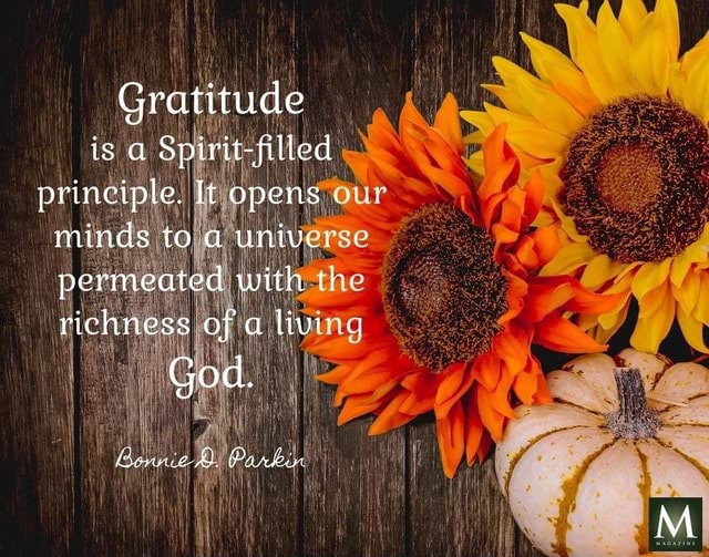 Gratitude is a Spirit-filled principle. It opens minds to a unive ...