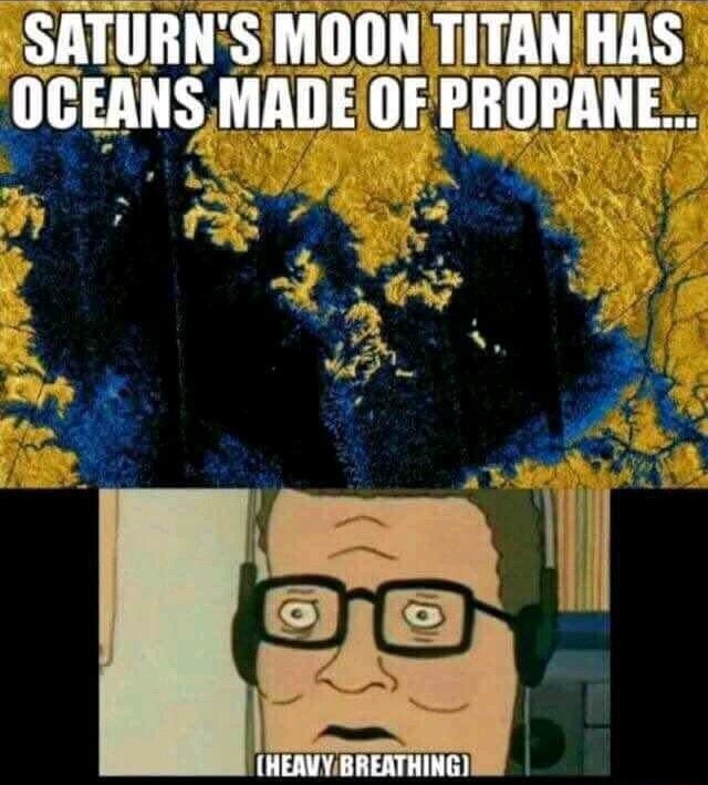 SATURN'S MOON TITAN HAS OCEANS MADE OF PROPANE... tHEAV? RREATHING - iFunny