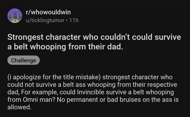 Strongest character who couldn't could survive a belt whooping from ...