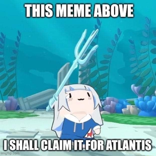 THIS MEME ABOVE I SHALL CLAIM ITFOR ATLANTIS - iFunny