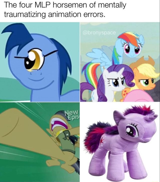 The four MLP horsemen of mentally traumatizing animation errors. - iFunny