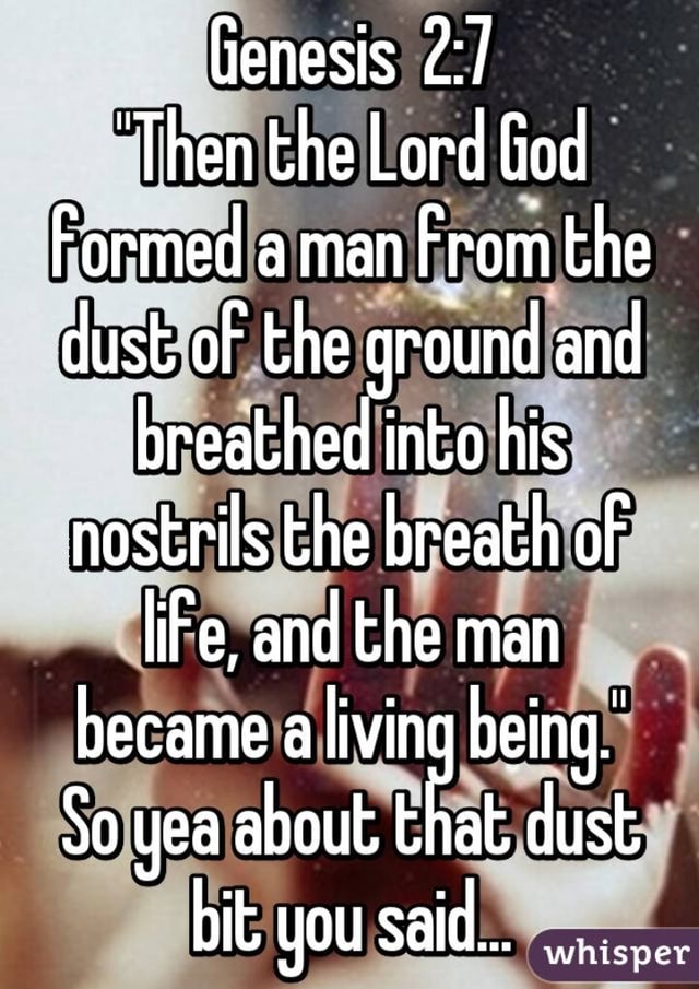 'Then the Lord God Formed aman From the dust of the ground and breathed ...