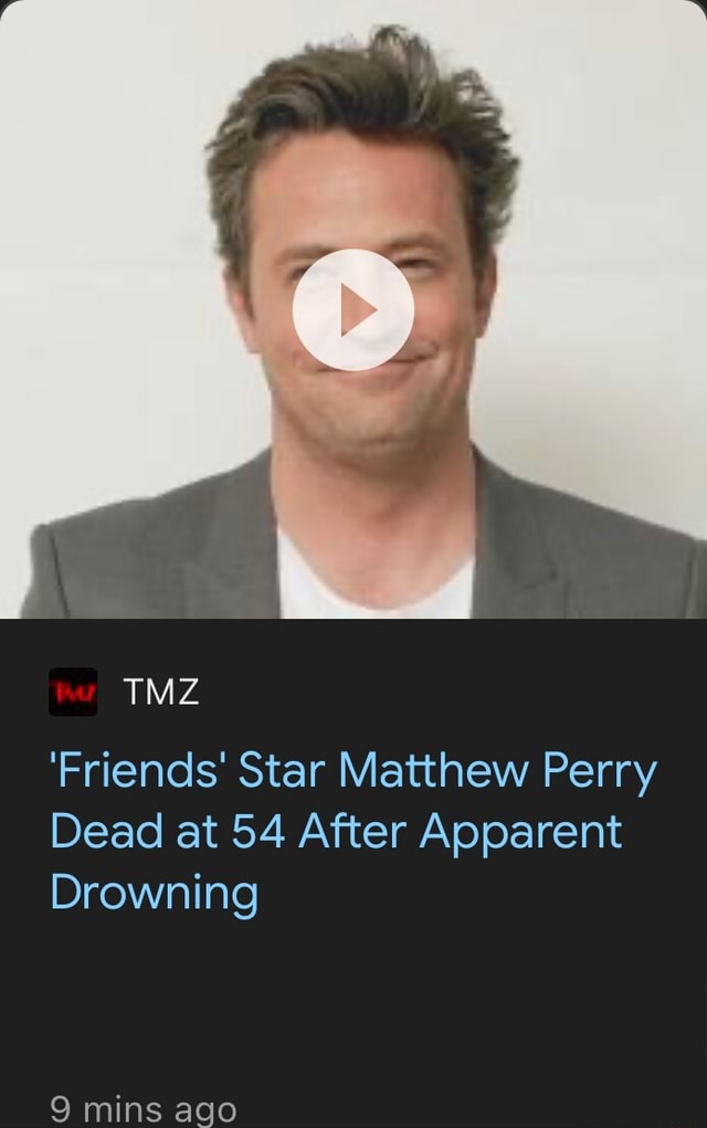 OF I I TMZ Friends' Star Matthew Perry Dead at 54 After Apparent ...