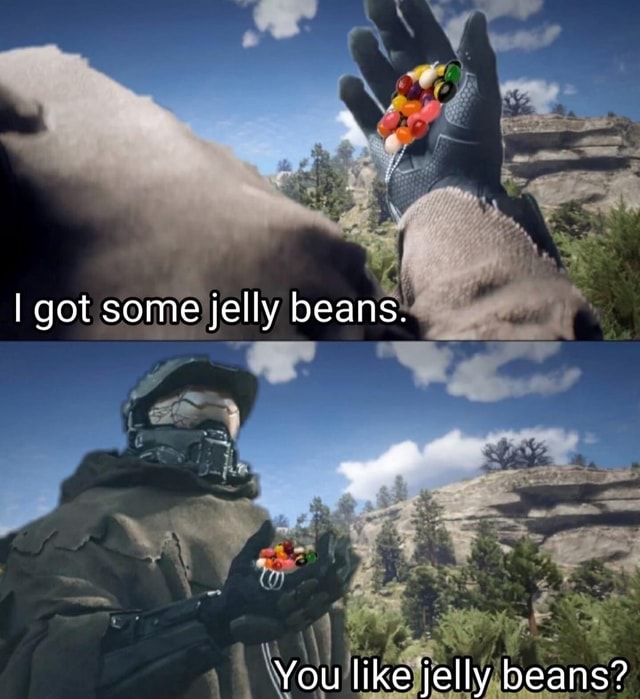 I got some jelly beans. You like jelly beans? - iFunny