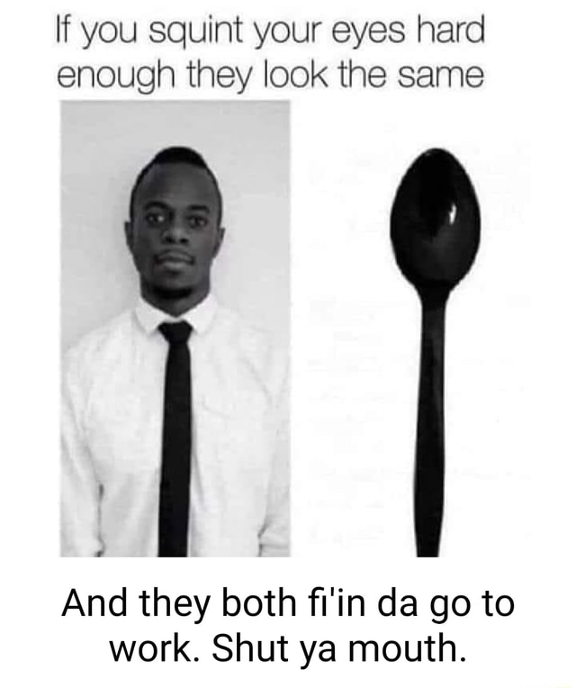 If you squint your eyes hard enough they look the same And they both fi ...