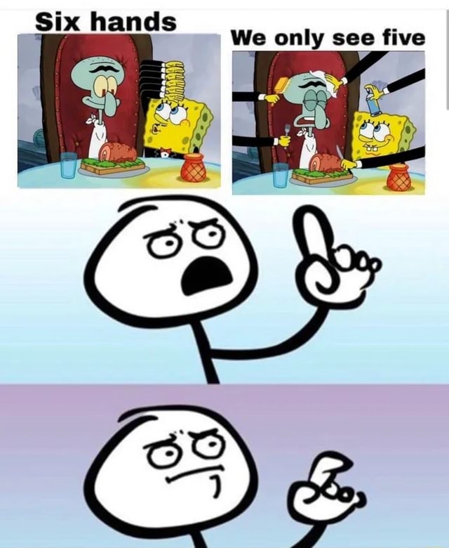 Six hands We only see five - iFunny