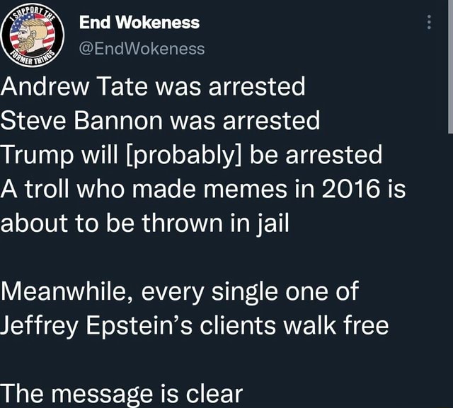 End Wokeness @EndWokeness Andrew Tate was arrested Steve Bannon was ... End Wokeness @EndWokeness Andrew Tate was arrested Steve Bannon was ...