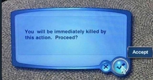 You will be immediately killed by this action. Proceed? - iFunny
