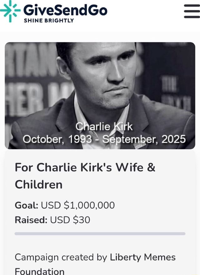 GiveSendGo SHINE BRIGHTLY Charlie Kirk October, 1993 September, 2025 ...