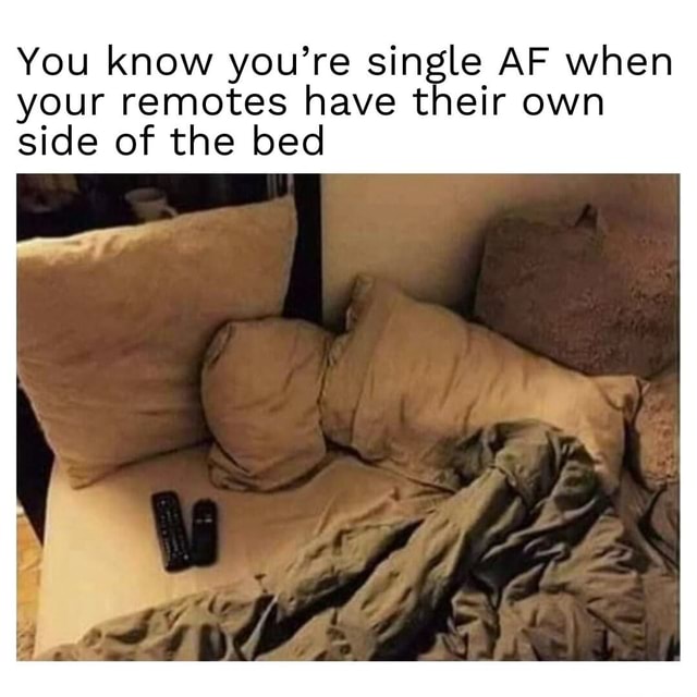Yikes, that's so me - You know you're single AF when your remotes have ...