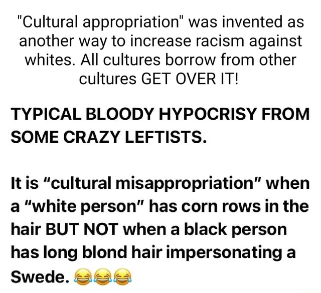 "Cultural appropriation' was invented as another way to increase racism ...