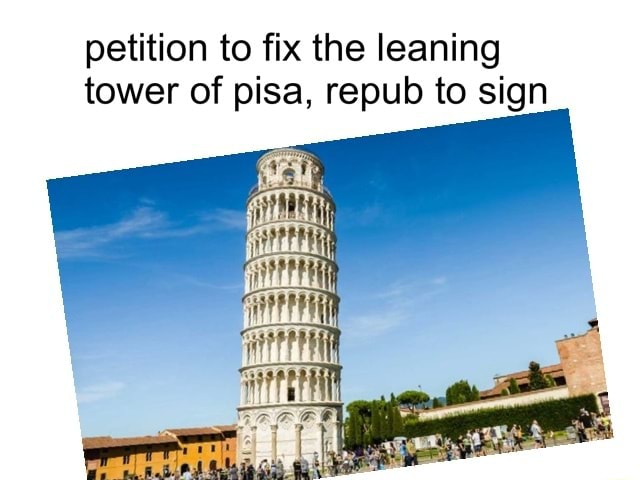 Petition to fix the leaning tower of pisa, repub to sign - iFunny