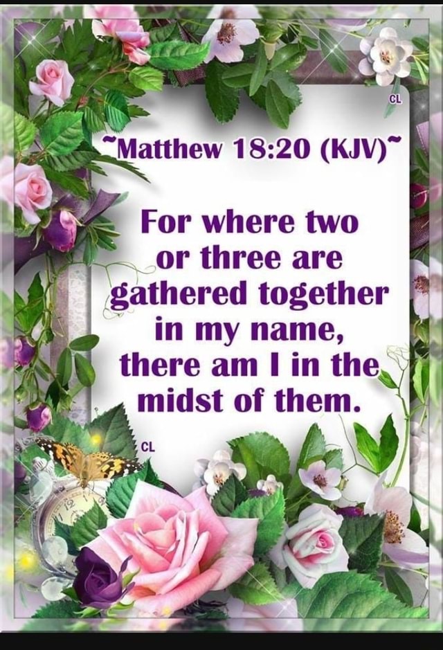 ~Matthew (KJV)~ For where two or three are gathered together in my name ...