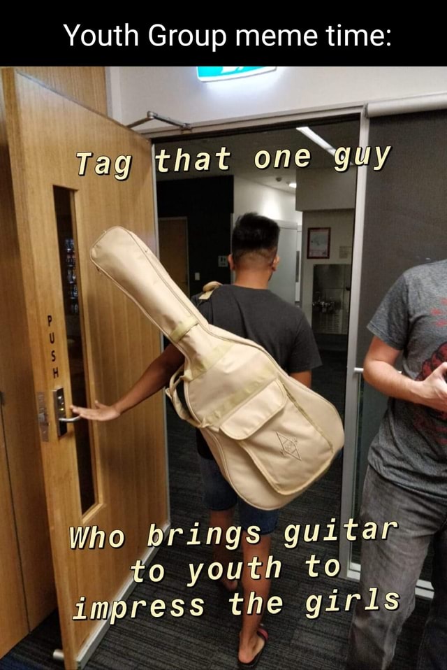 Youth Group meme time: one VA OS Who brings guitar to youth tos the ...