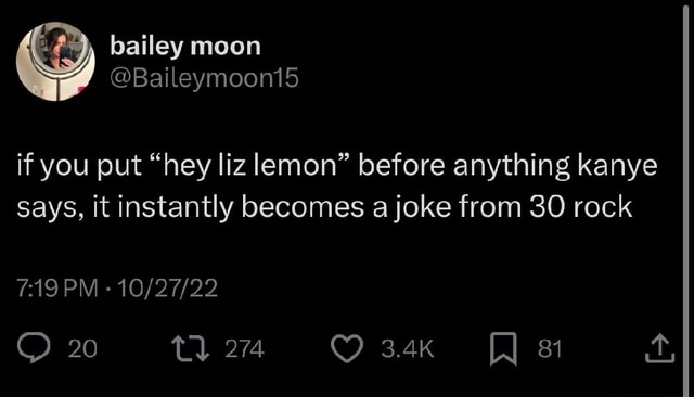 Bailey moon if you put "hey liz lemon" before anything kanye says, it ...