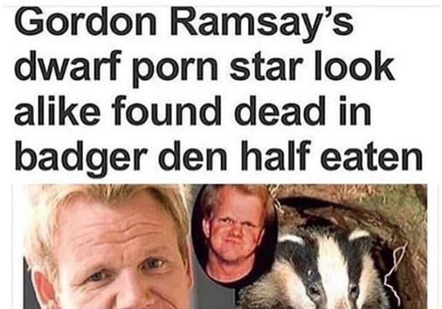 Gordon Ramsay’s dwarf porn star look alike found dead in badger den ...