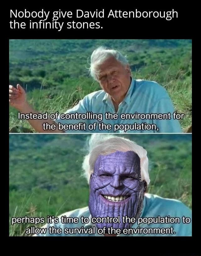 Nobody give David Attenborough the infinity stones. tie control the Iho ...