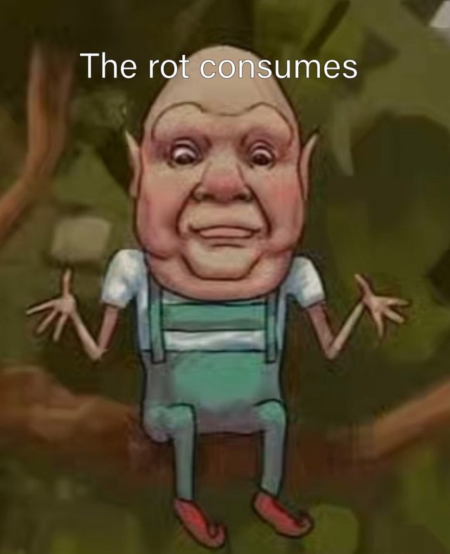 The rot consumes - iFunny