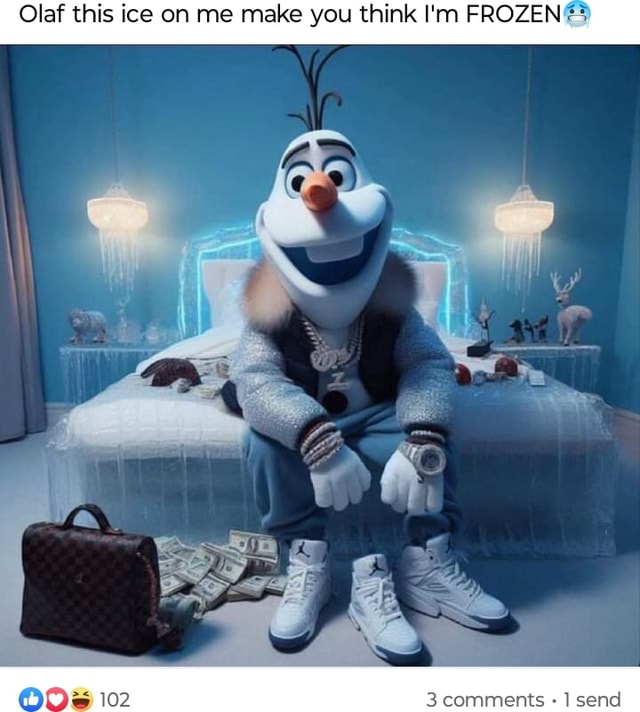 Olaf this ice on me make you think I'm FROZEN 3 comments 1 send ...
