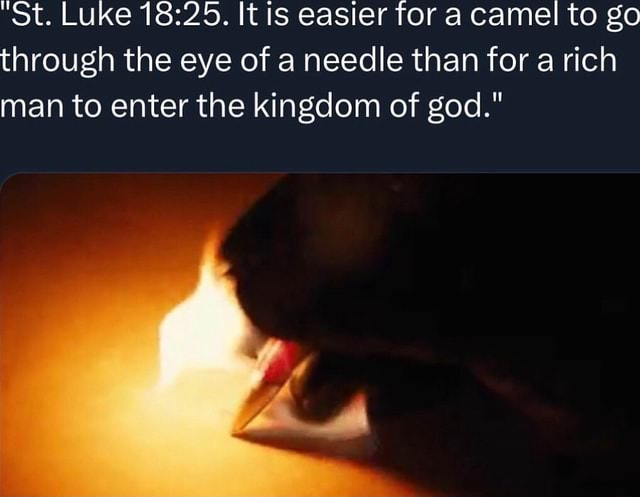 "ot. Luke It is easier for a camel to go through the eye of a needle ...