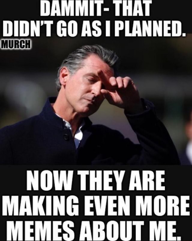 DAMMIT- THAT DIDN'T GO AS I PLANNED. NOW THEY ARE MAKING EVEN MORE ...