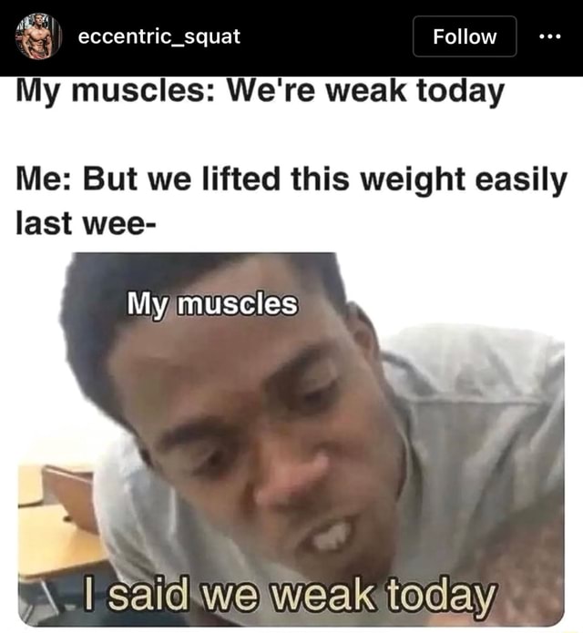 Eccentric_squat Follow My muscles: We're weak today Me: But we lifted ...
