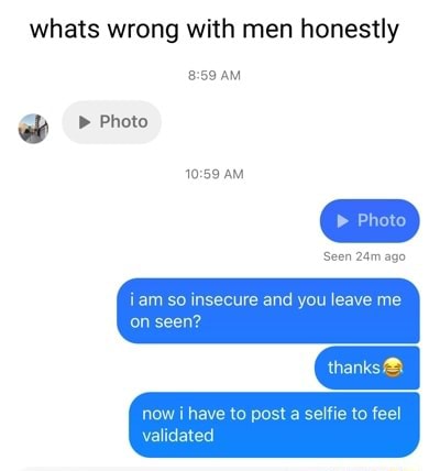 Whats wrong with men honestly AM Photo AM Seen ago so insecure and you ...