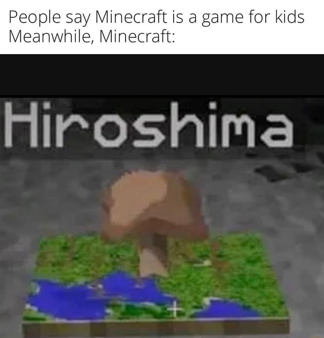 People say Minecraft is a game for kids Meanwhile, Minecraft: Hiroshima ...